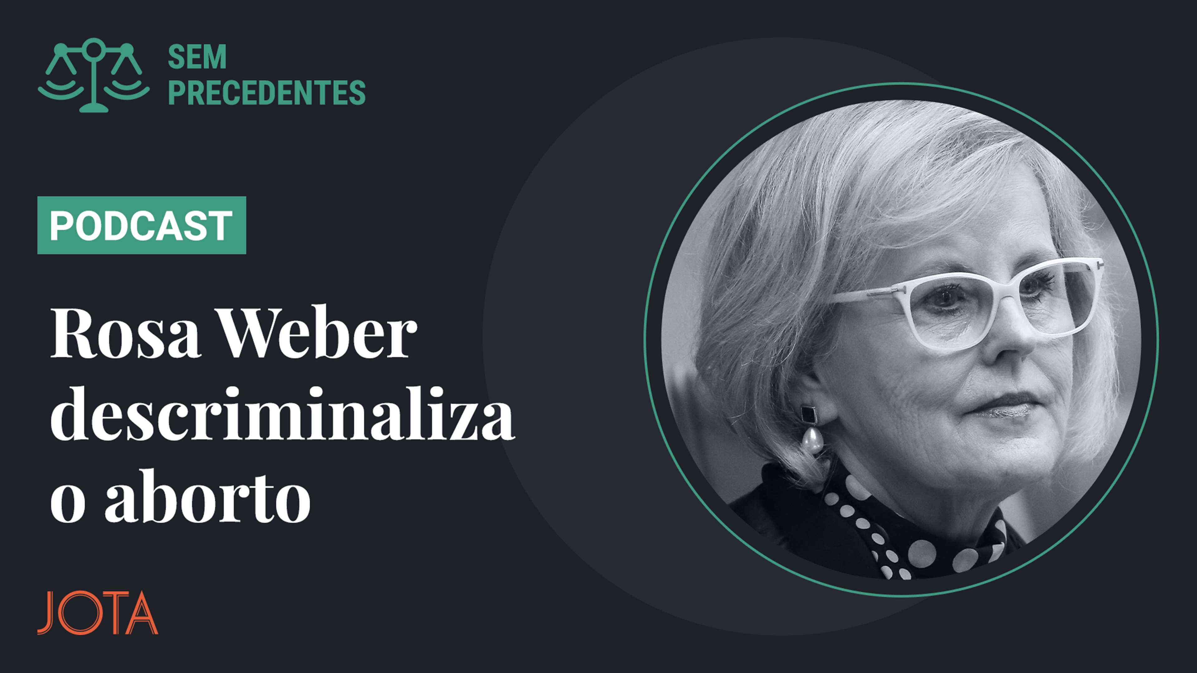 Sem Precedentes: Rosa Weber descriminaliza o aborto Sem Precedentes: Rosa Weber descriminaliza o aborto